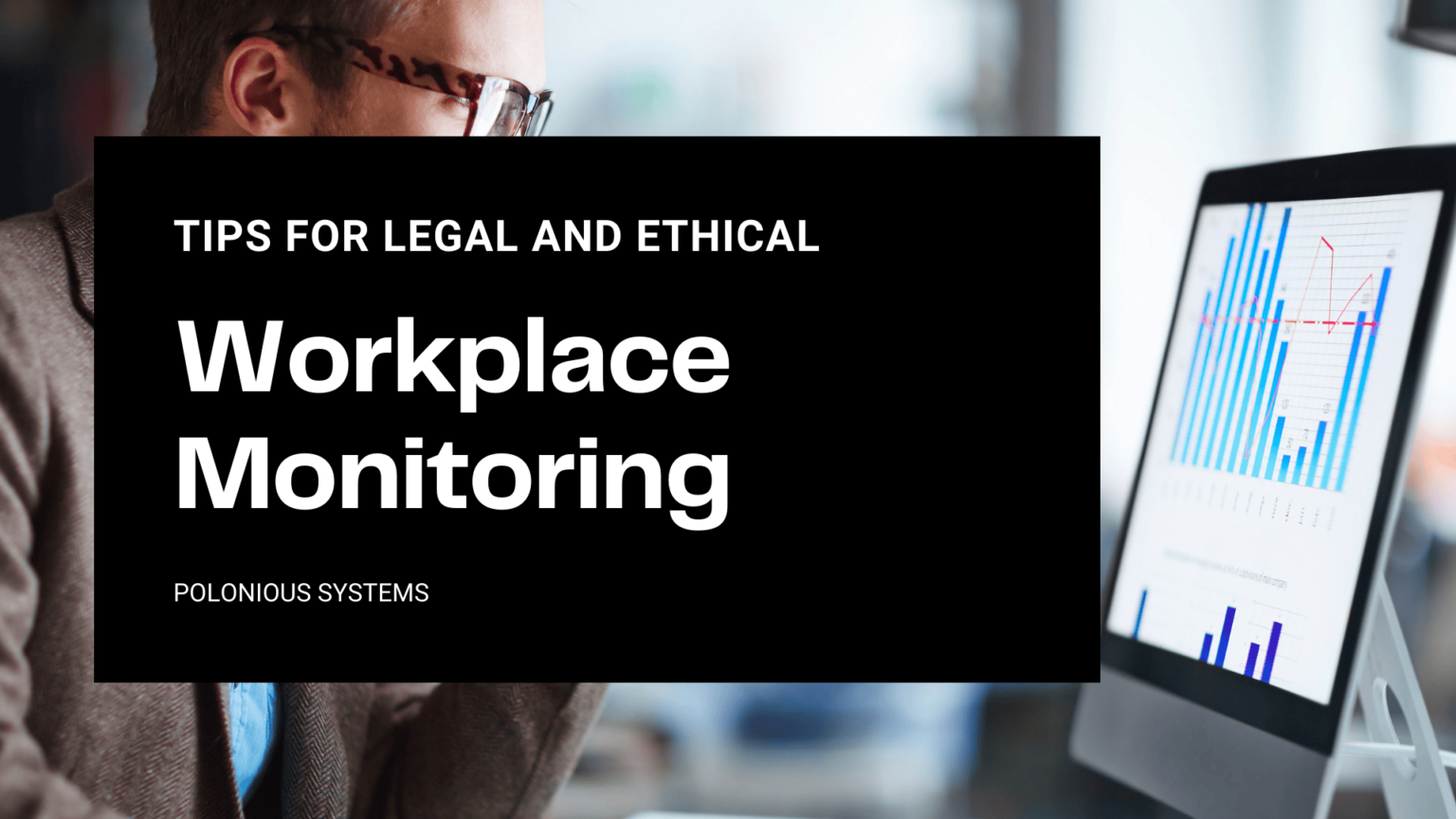 Tips for Legal and Ethical Workplace Monitoring